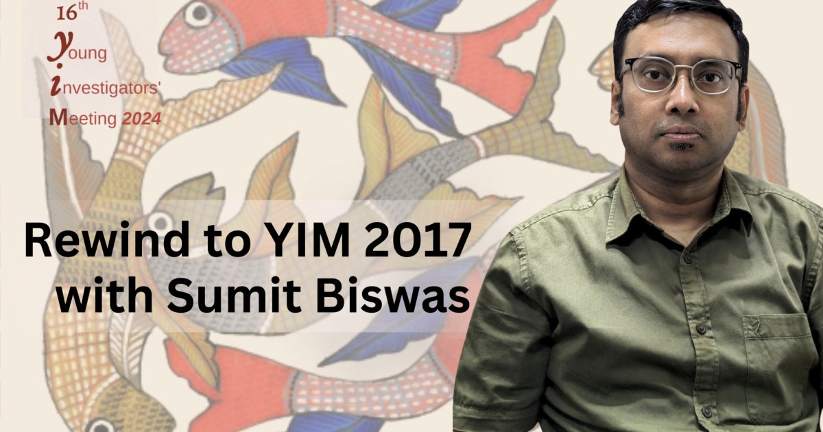 Rewind to YIM 2017 with Sumit Biswas - IndiaBioscience