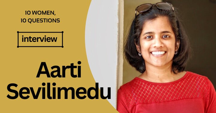10 Women, 10 Questions: Aarti Sevilimedu - IndiaBioscience